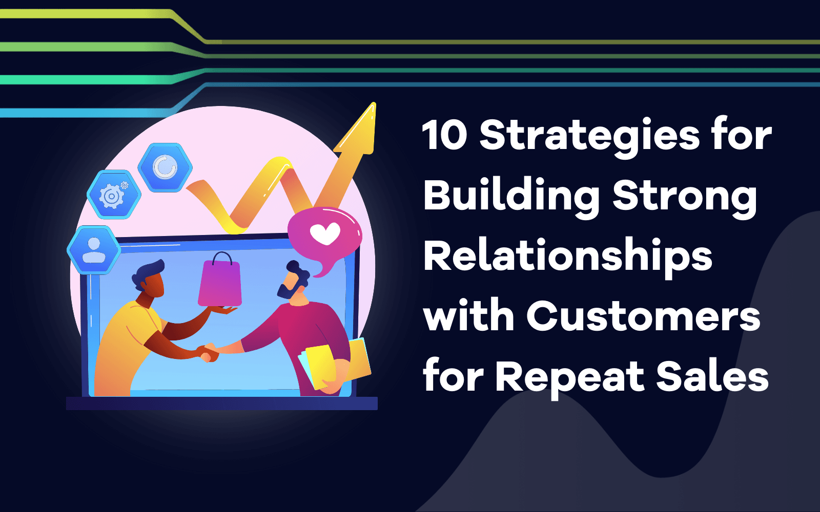 10 Strategies for Building Strong Relationships with Customers for ...